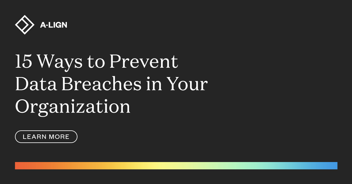 15 Ways to Prevent Data Breaches in Your Organization I A-LIGN 15 Ways to Prevent Data Breaches in Your Organization I A-LIGN